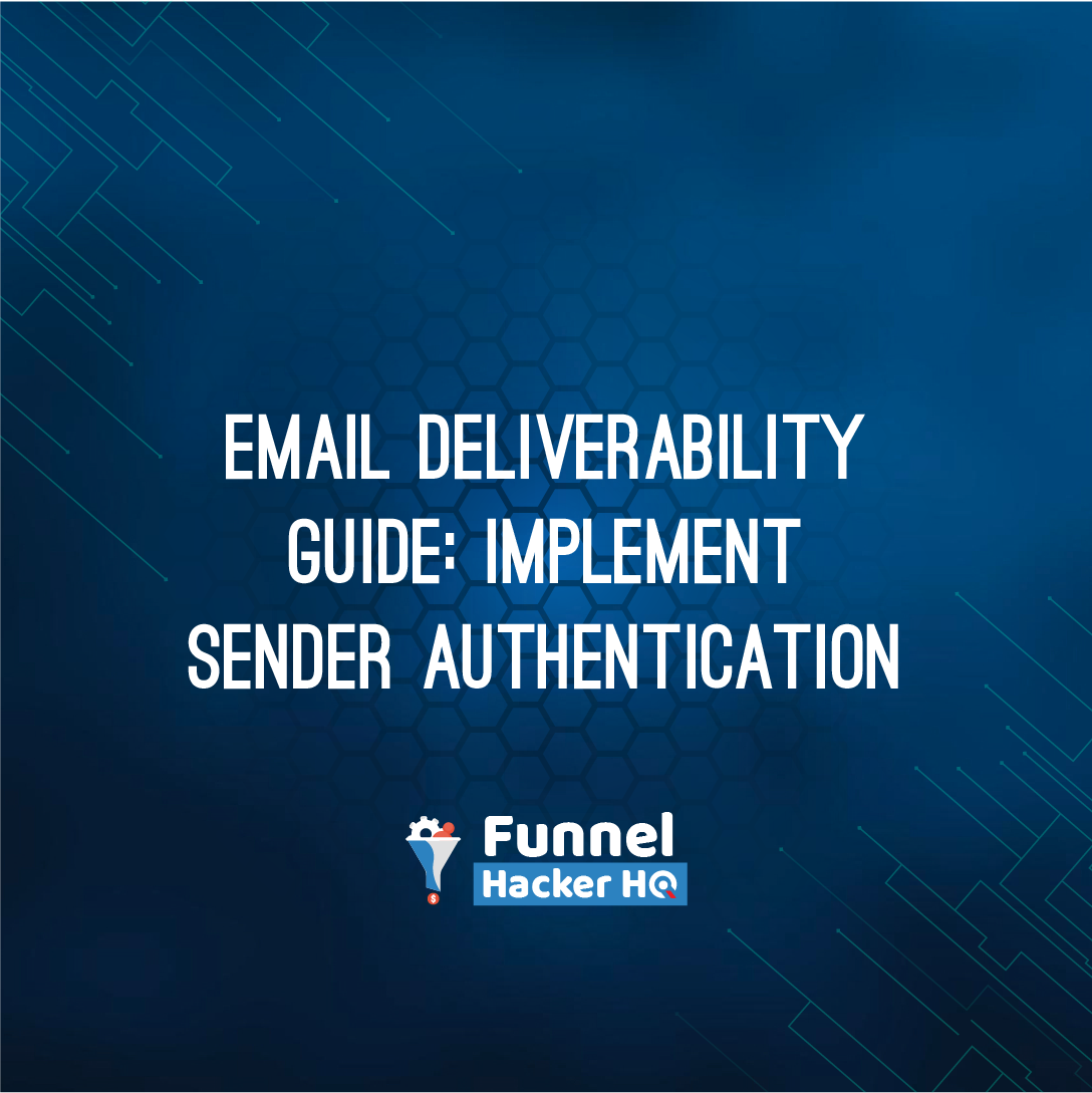 Email Deliverability Guide: Implement Sender Authentication | Funnel Hacker HQ