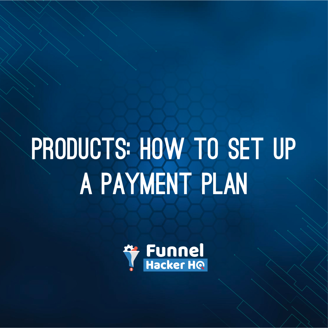 Products: How to Set Up a Payment Plan | Funnel Hacker HQ